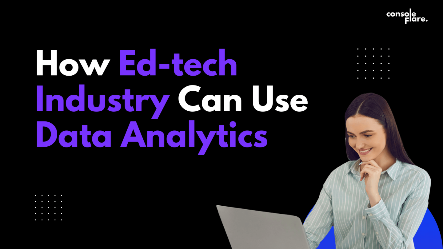 How Ed-Tech Industry Can Use Data Analytics - Console Flare Blog