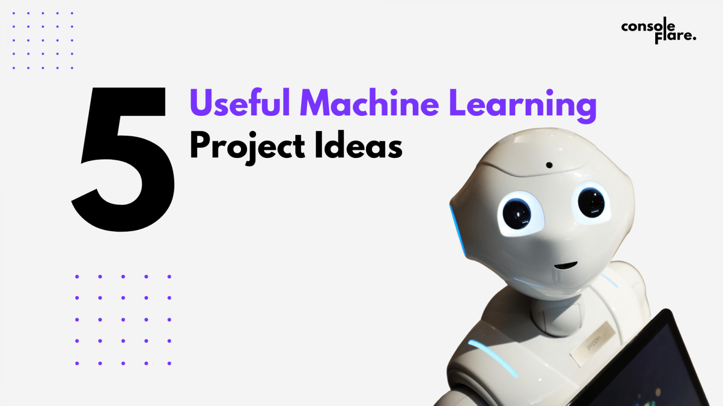 5 Useful Machine Learning Project Ideas - Console Flare Blog